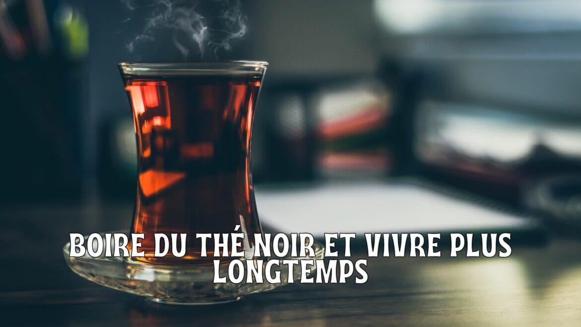 Boire du thé noir et vivre plus longtemps - par Chef Arnaud