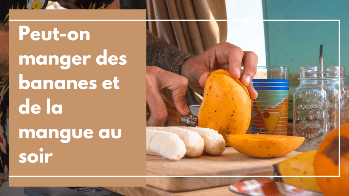 Peut-on manger des bananes et de la mangue au soir Chef Arnaud